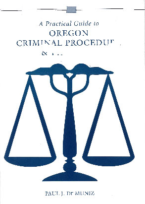A Practical Guide to Oregon Criminal Procedure & Practice